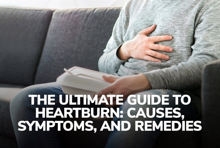 The Ultimate Guide to Heartburn: Causes, Symptoms, and Remedies ...